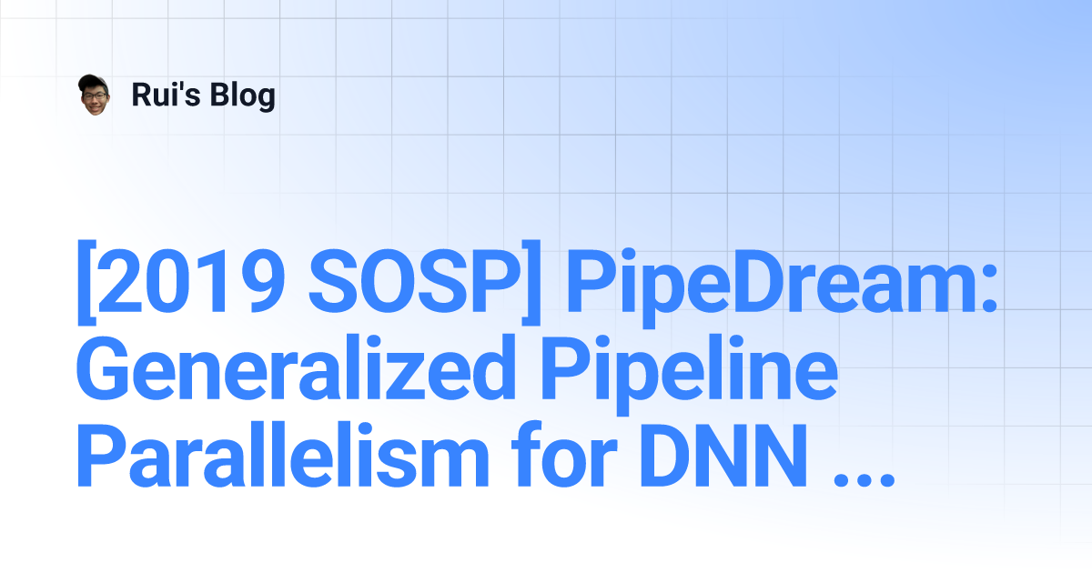 [2019 SOSP] PipeDream: Generalized Pipeline Parallelism for DNN Training | Rui's Blog