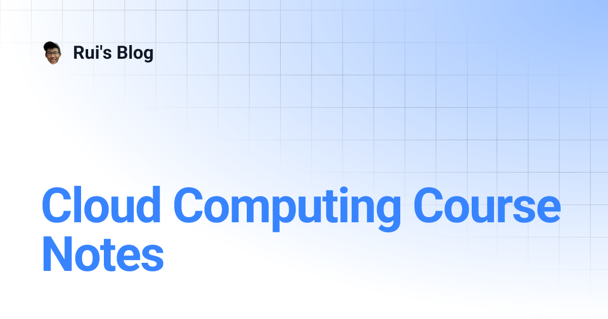 Cloud Computing Course Notes | Rui's Blog