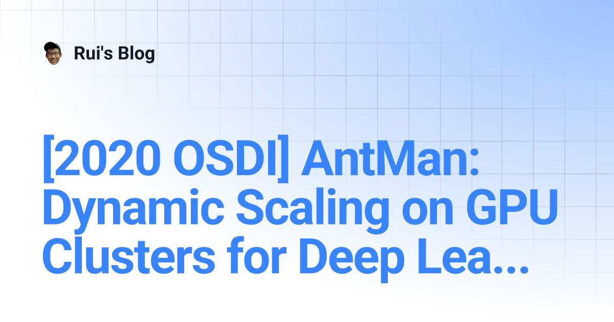 [2020 OSDI] AntMan: Dynamic Scaling on GPU Clusters for Deep Learning | Rui's Blog